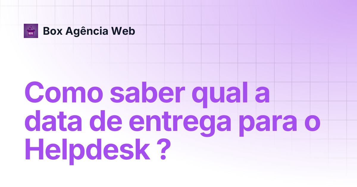 Como saber qual a data de entrega para o Helpdesk ? | Box Agência Web